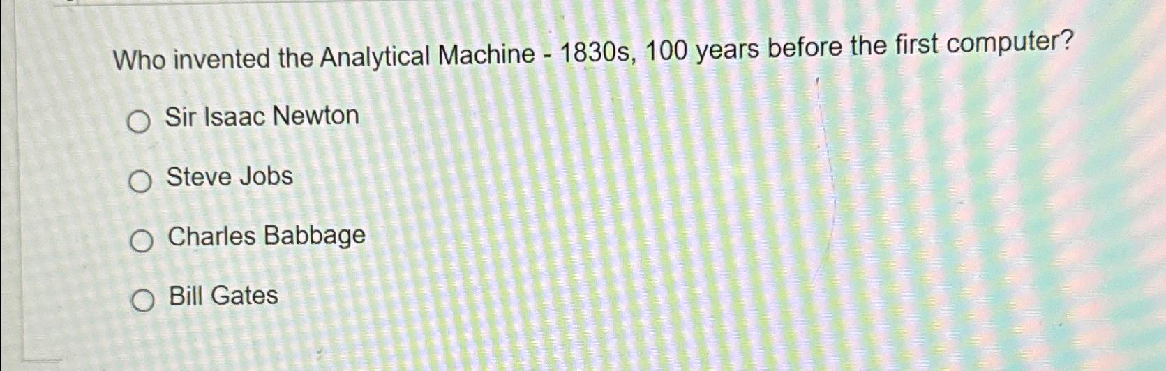 Solved Who invented the Analytical Machine - 1830s, 100 | Chegg.com