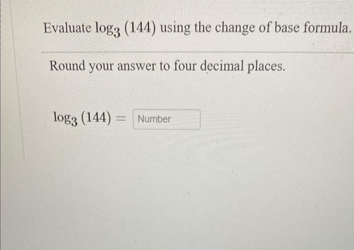 Solved Evaluate log3(144) using the change of base formula. | Chegg.com