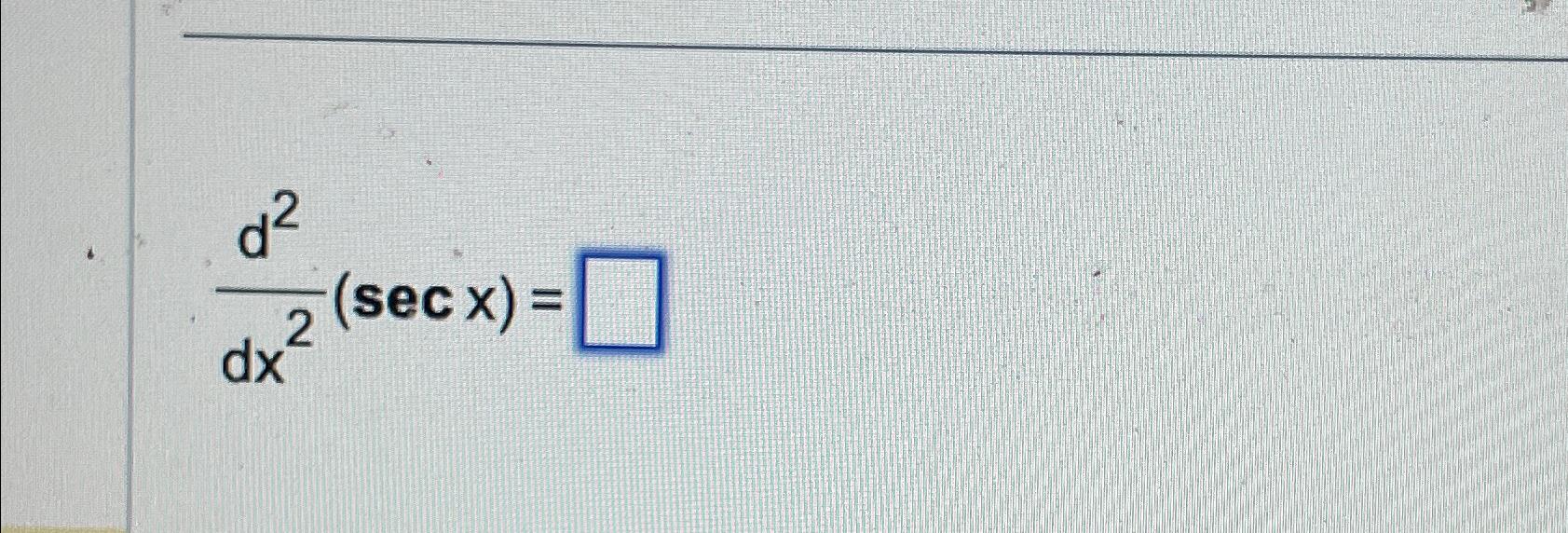 Solved d2dx2(secx)= | Chegg.com