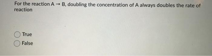 Solved For the reaction A + B, doubling the concentration of | Chegg.com