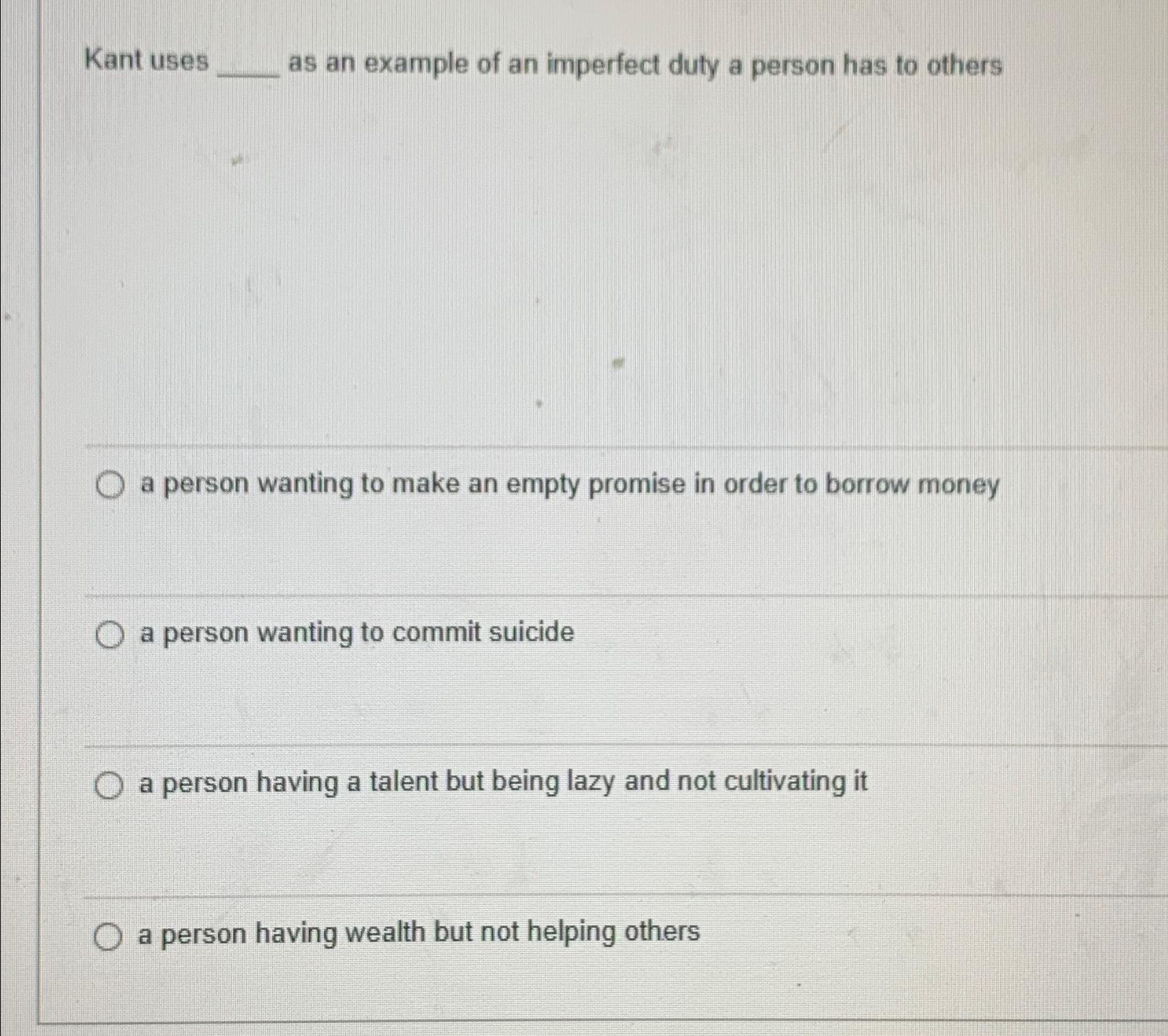 Solved Kant uses as an example of an imperfect duty a person | Chegg.com