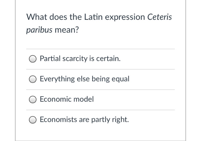 Solved What does the Latin expression Ceteris paribus mean? | Chegg.com