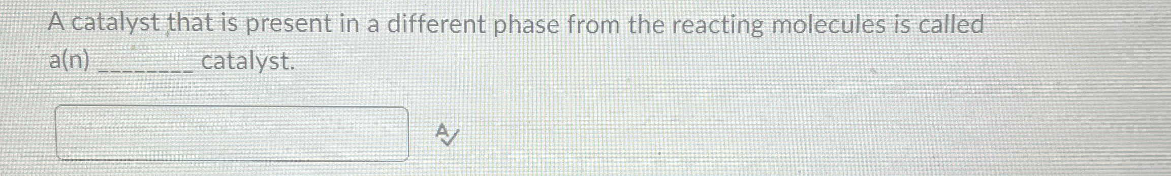 Solved A catalyst that is present in a different phase from | Chegg.com