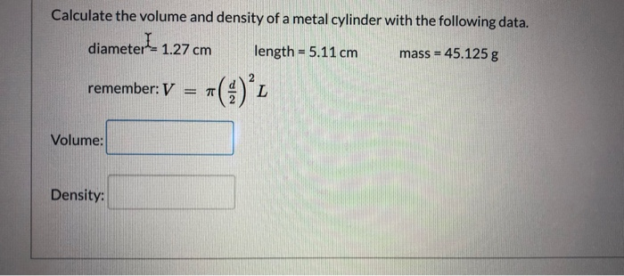 Solved Calculate the volume and density of a metal cylinder | Chegg.com