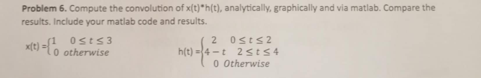 Solved Problem 6. ﻿Compute the convolution of x(t)*h(t), | Chegg.com
