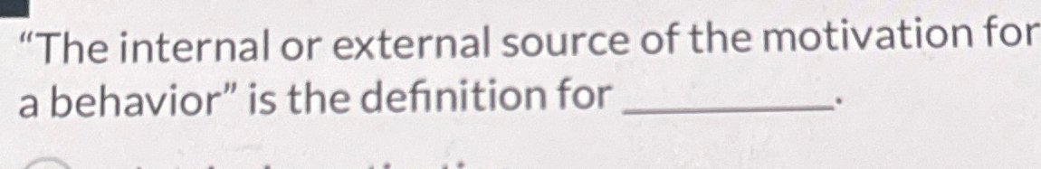 Solved "The internal or external source of the motivation | Chegg.com