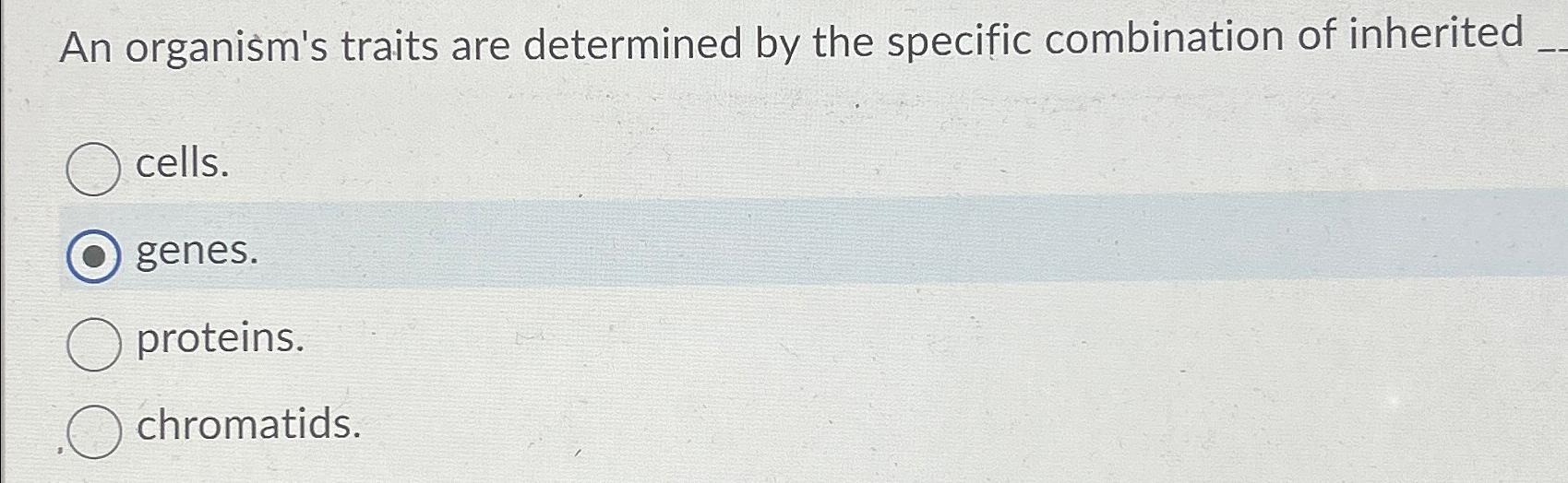 Solved An organism's traits are determined by the specific | Chegg.com