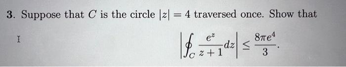 Solved 3. Suppose that C is the circle ∣z∣=4 traversed once. | Chegg.com