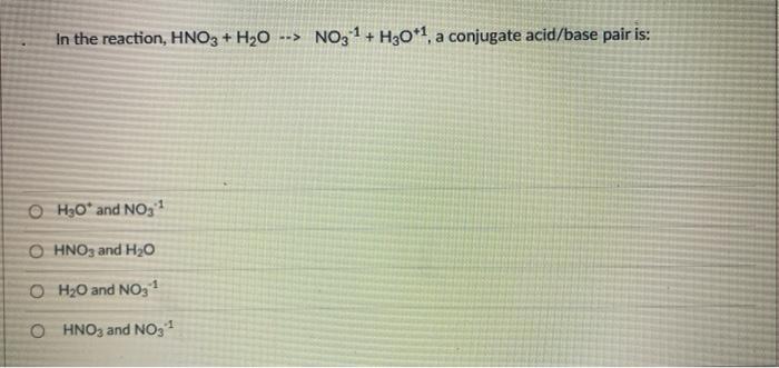 Solved In the reaction, HNO3 + H20 --> NO3 1 + H30+1, a | Chegg.com