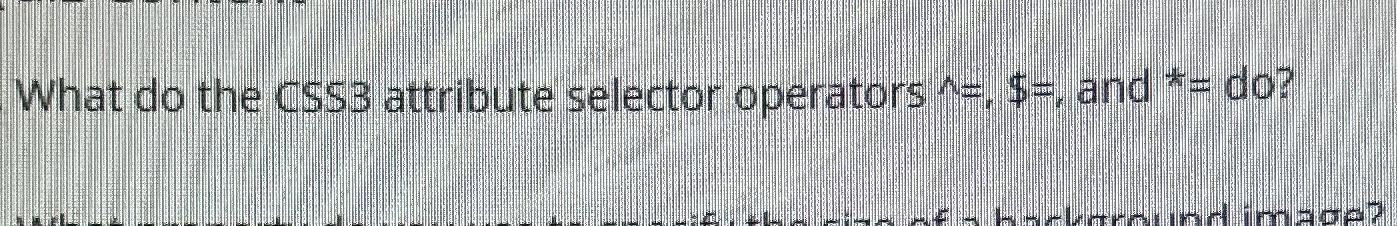 Solved What do the CSS3 ﻿attribute selector operators ^=,$=, | Chegg.com
