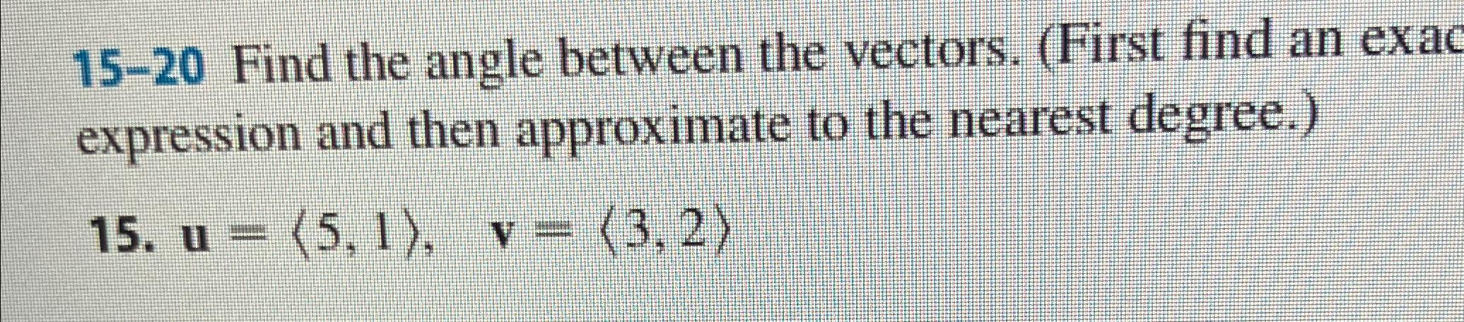 Solved 15-20 ﻿Find the angle between the vectors. (First | Chegg.com
