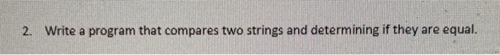 Solved 2. Write a program that compares two strings and | Chegg.com
