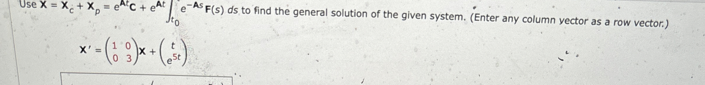 Solved Use x=xc+xp=eAtC+eAt∫t0﻿e-AsF(s)ds ﻿to find the | Chegg.com