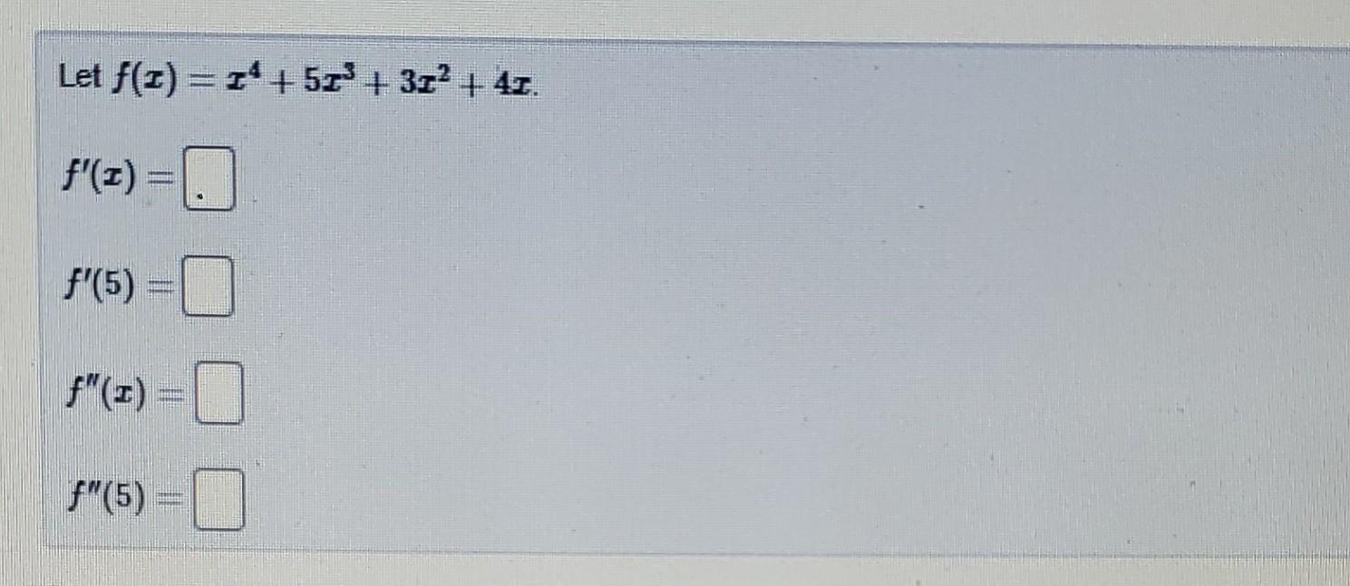 Solved Let f(x)=x4+5x3+3x2+4x. f′(x)= f′(5)= f′′(x)= f′′(5)= | Chegg.com