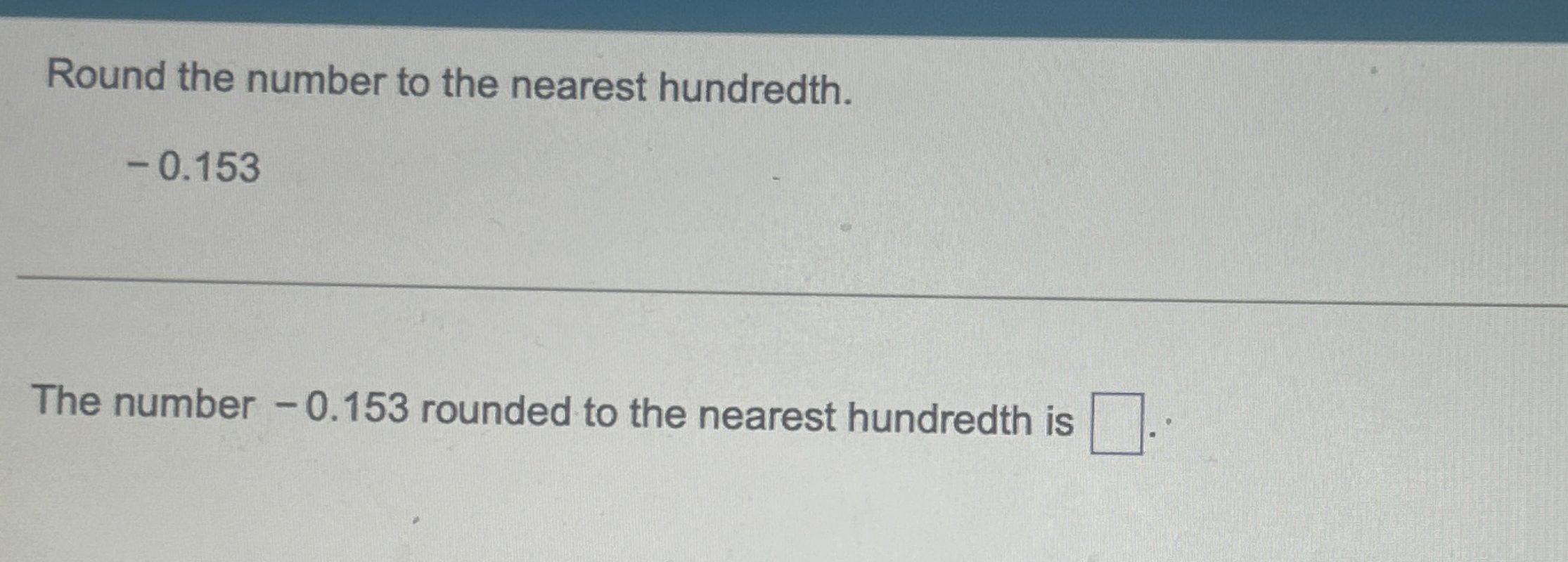 Solved Round the number to the nearest hundredth.-0.153The | Chegg.com