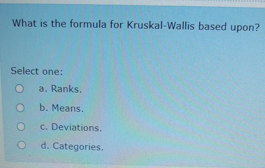 Solved What is the formula for Kruskal-Wallis based upon? | Chegg.com