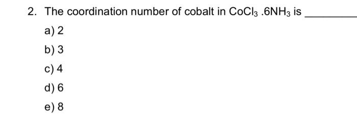 Solved 2. The coordination number of cobalt in CoCl3.6NH3 is | Chegg.com