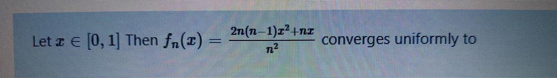 Solved Let 3 € [0, 1] Then fn(2) 2n2(12-1)22 1721 converges | Chegg.com