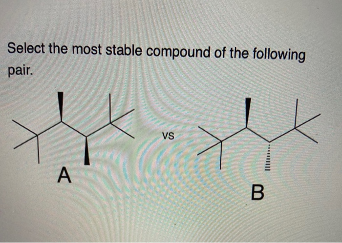 Solved Select the most stable compound of the following | Chegg.com