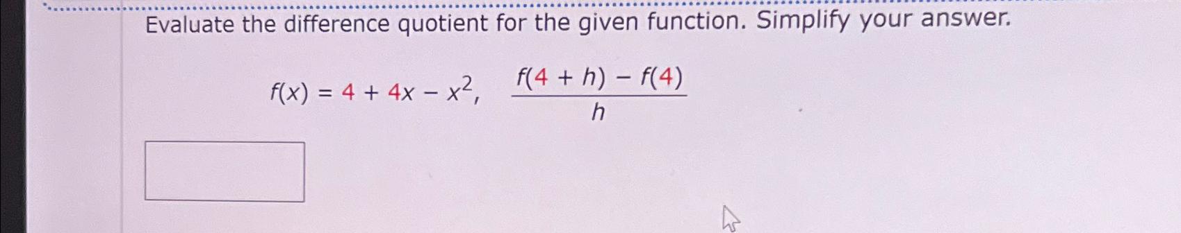 Solved Evaluate the difference quotient for the given | Chegg.com