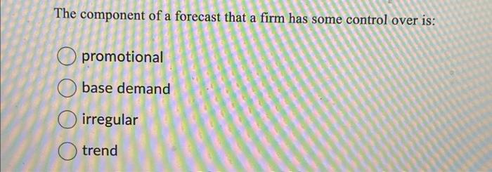 Solved The component of a forecast that a firm has some | Chegg.com