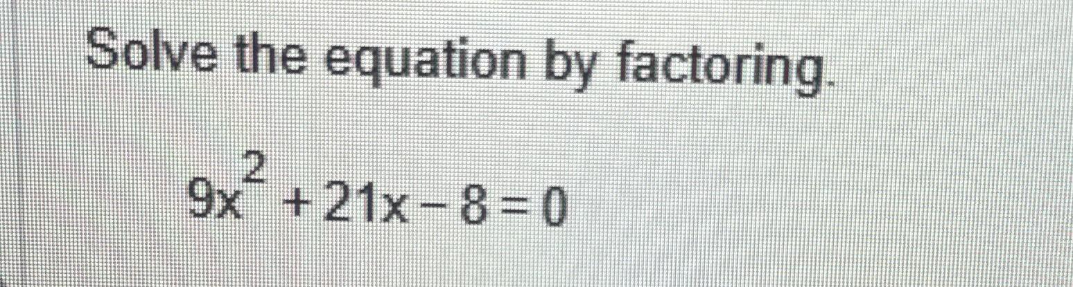 Solved Solve the equation by factoring.9x2+21x-8=0 | Chegg.com