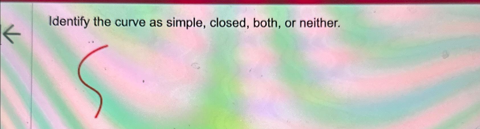 Solved Identify the curve as simple, closed, both, or | Chegg.com