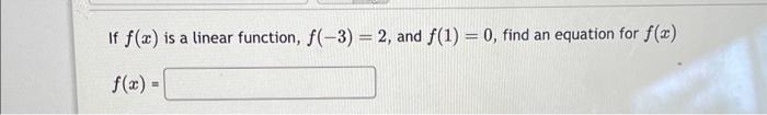 Solved If f(x) is a linear function, f(−3)=2, and f(1)=0, | Chegg.com