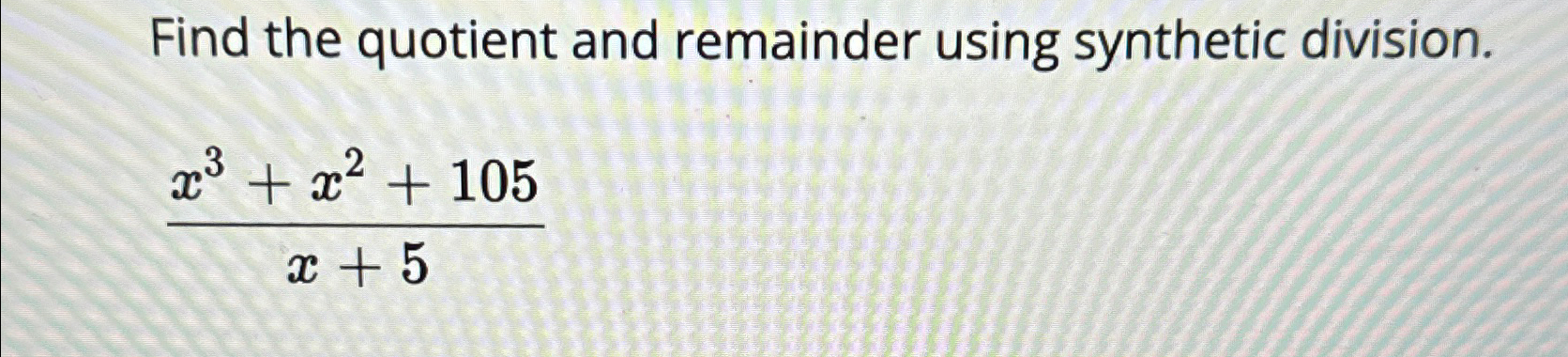 Solved Find the quotient and remainder using synthetic | Chegg.com