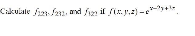 Solved Calculate f223,f232, and f322 if f(x,y,z)=ex−2y+3z. | Chegg.com