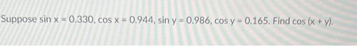 Solved Suppose sinx=0.330,cosx=0.944,siny=0.986,cosy=0.165. | Chegg.com