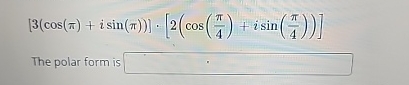 Solved [3(cos(π)+isin(π))]*[2(cos(π4)+isin(π4))]The polar | Chegg.com