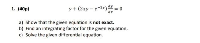 Solved (40p) y+(2xy−e−2y)dxdy=0 a) Show that the given | Chegg.com