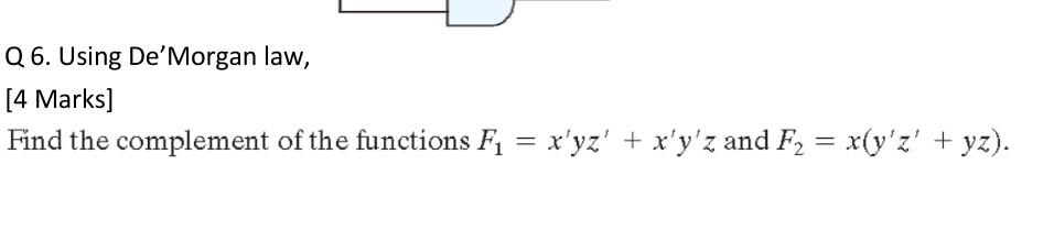 Solved Q 6. Using De'Morgan law, [4 Marks] Find the | Chegg.com