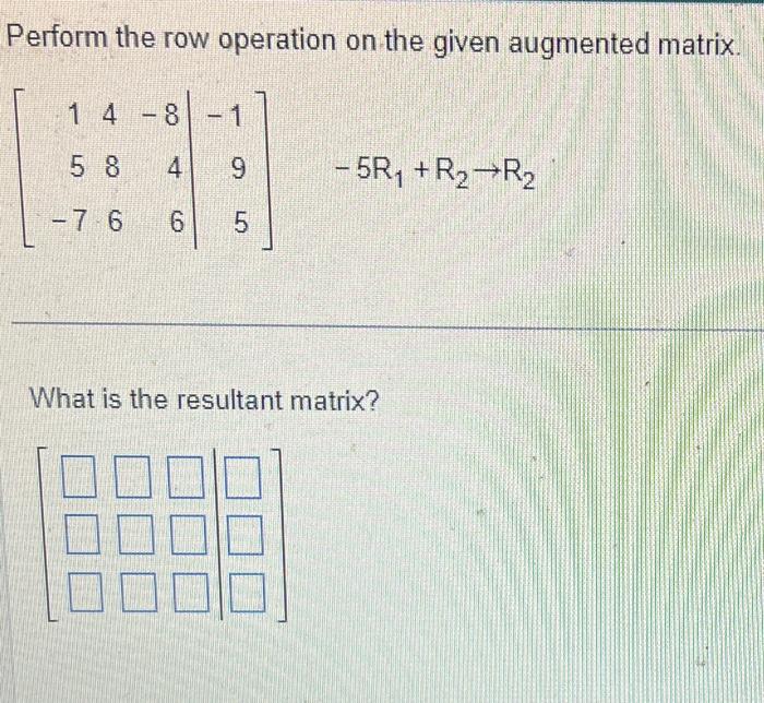 Solved Perform the row operation on the given augmented | Chegg.com