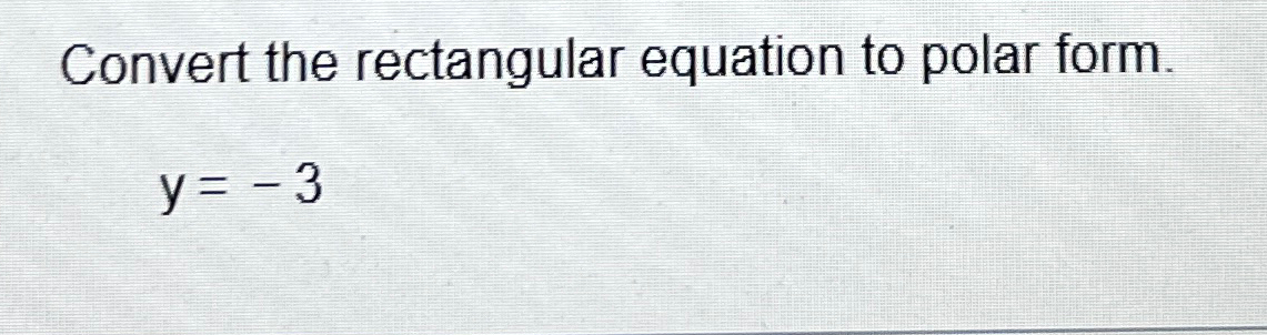 Solved Convert the rectangular equation to polar form.y=-3 | Chegg.com