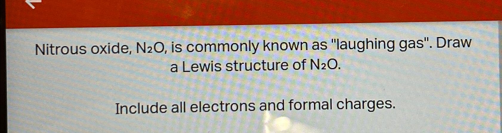 Solved Nitrous oxide, N2O, ﻿is commonly known as "laughing | Chegg.com