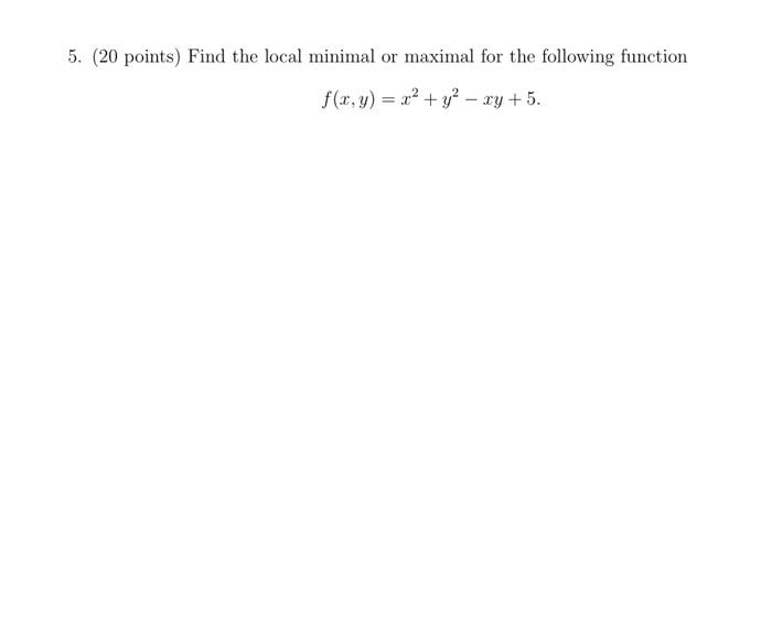 Solved 5. (20 points) Find the local minimal or maximal for | Chegg.com