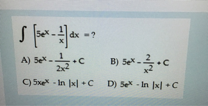 Solved dx = ? х A) Set 2i2 C B) 5ex-C C) 5xex - In [x] +C D) | Chegg.com