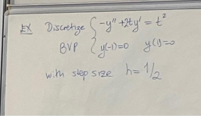 Solved EX Discretze {−y′′+2ty′=t2 BVP with step size h=1/2 | Chegg.com