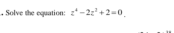 Solved . ﻿Solve the equation: z4-2z2+2=0. | Chegg.com