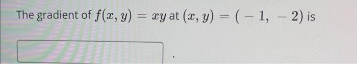 Solved The gradient of f(x,y)=xy at (x,y)=(−1,−2) is | Chegg.com