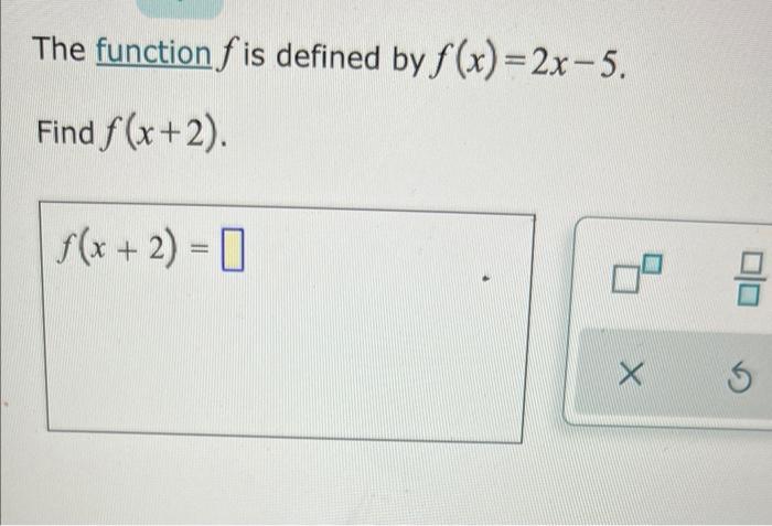 Solved The function fis defined by f(x)=2x-5. Find f(x+2). | Chegg.com