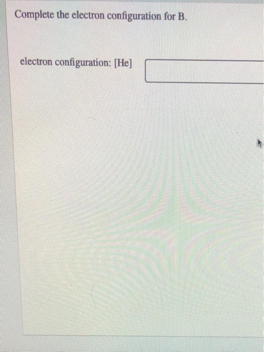 Solved Complete the electron configuration for B. electron | Chegg.com