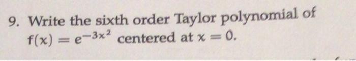 Solved 9. Write the sixth order Taylor polynomial of f(x) = | Chegg.com