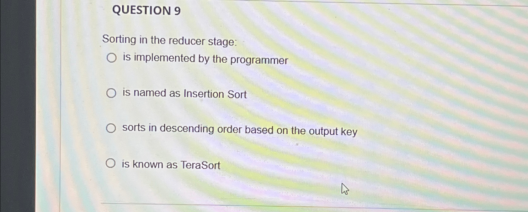 Solved QUESTION 9Sorting in the reducer stage:is implemented | Chegg.com