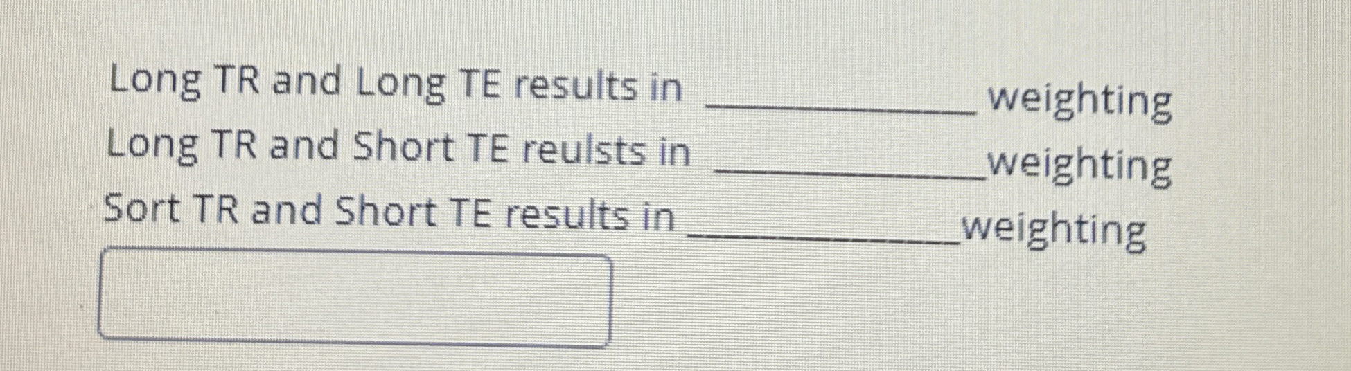 Solved Long TR and Long TE results in q, ﻿weighting Long TR | Chegg.com
