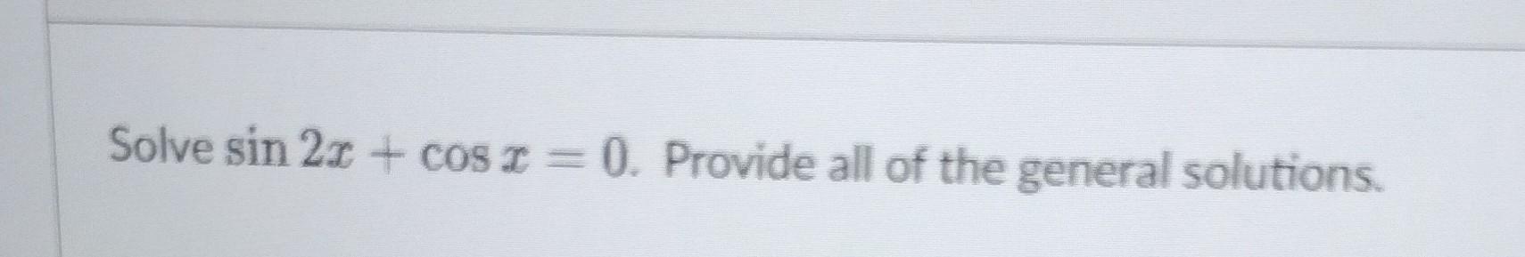 Solved Solve sin2x+cosx=0. Provide all of the general | Chegg.com