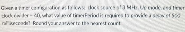 Solved Given a timer configuration as follows: clock source | Chegg.com