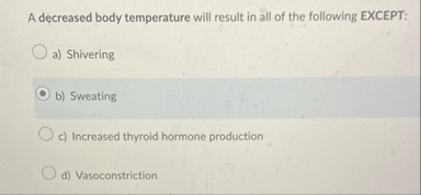 Solved A decreased body temperature will result in all of | Chegg.com
